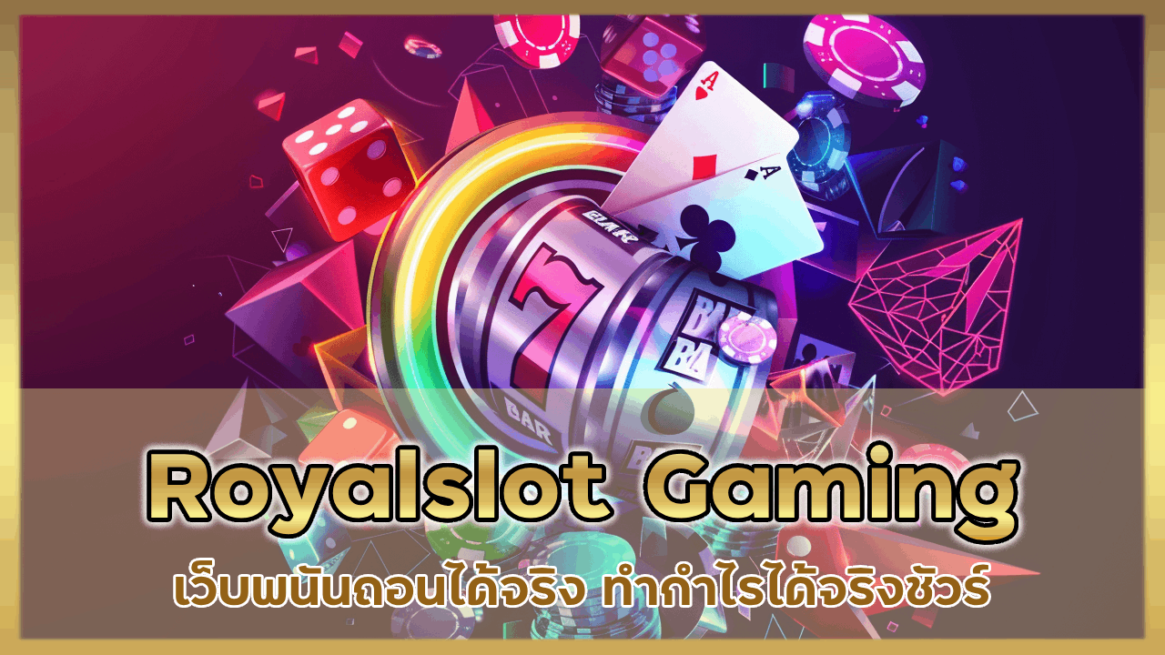 Royalslot Gaming เว็บพนันถอนได้จริง ทำกำไรได้จริงชัวร์